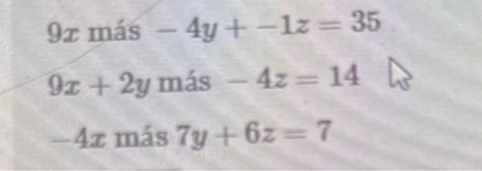 9x más −4y+−1z=35 9x+2y más −4z=14 −4x más 7y+6z=7 | Chegg.com