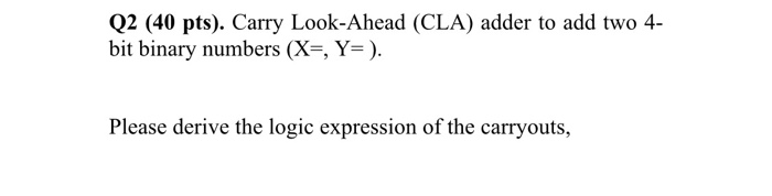 Solved Q2 (40 pts). Carry Look-Ahead (CLA) adder to add two | Chegg.com