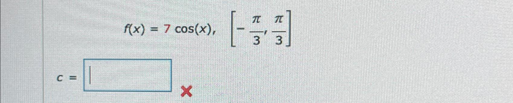 Solved f(x)=7cos(x),[-π3,π3]c= | Chegg.com