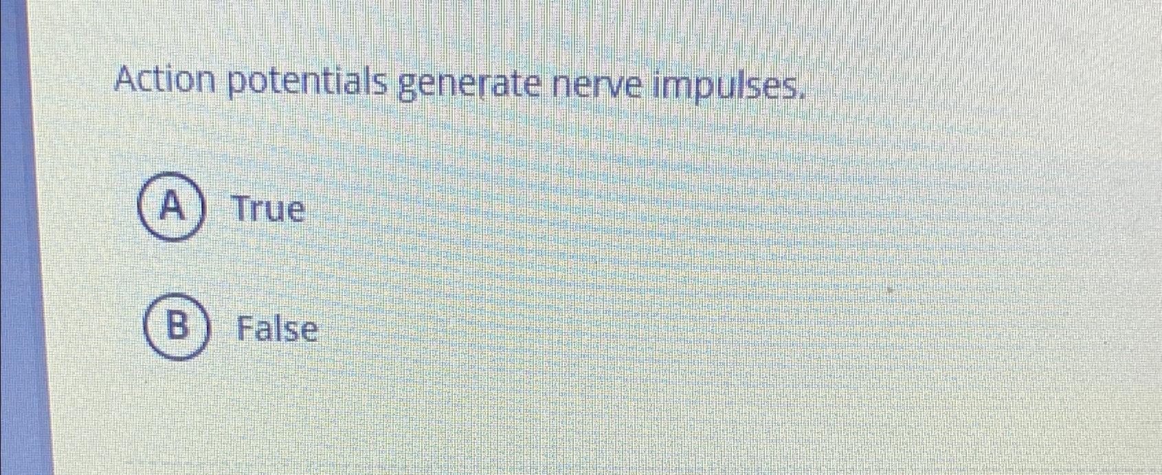 Solved Action potentials generate nerve impulses.TrueFalse | Chegg.com
