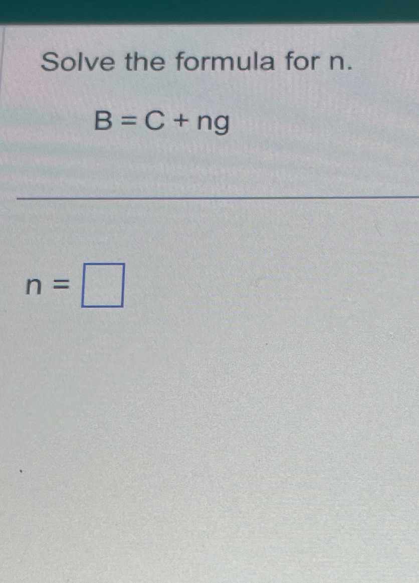 Solved Solve the formula for n.B=C+ngn= | Chegg.com
