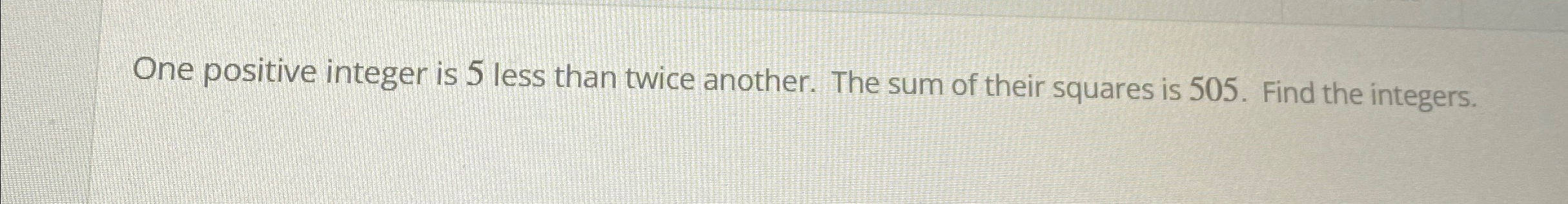 Solved One positive integer is 5 ﻿less than twice another. | Chegg.com