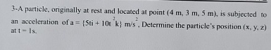 Solved 3-A particle, originally at rest and located at point | Chegg.com