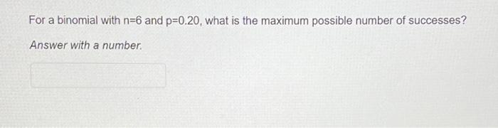 Solved For a binomial with n=6 and p=0.20, what is the | Chegg.com