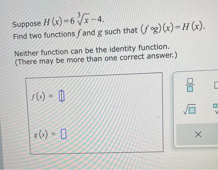Solved Suppose H(x)=63x−4 Find two functions f and g such | Chegg.com