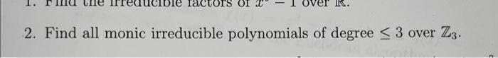 Solved 2. Find all monic irreducible polynomials of degree | Chegg.com