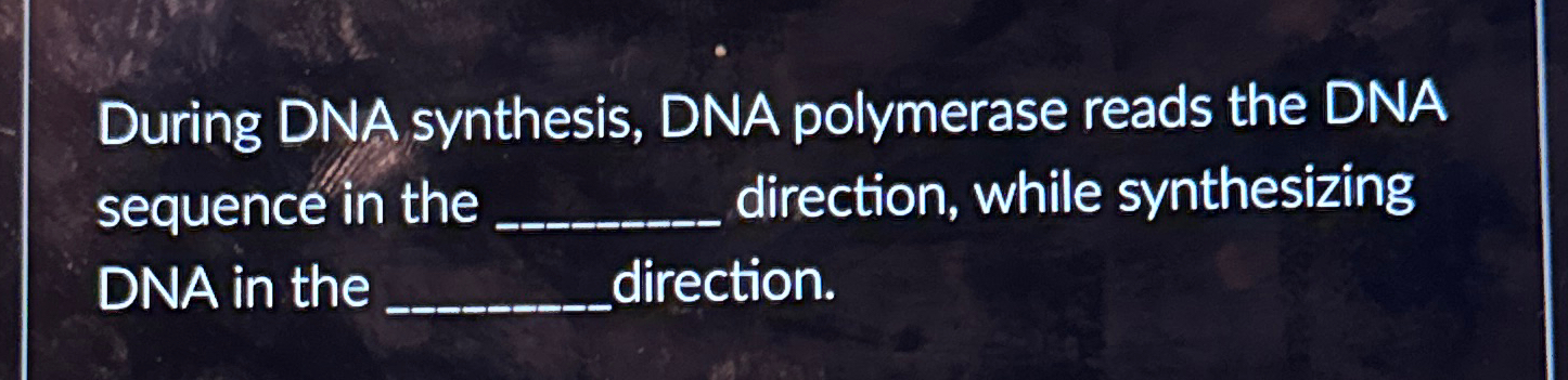 Solved During DNA synthesis, DNA polymerase reads the DNA | Chegg.com