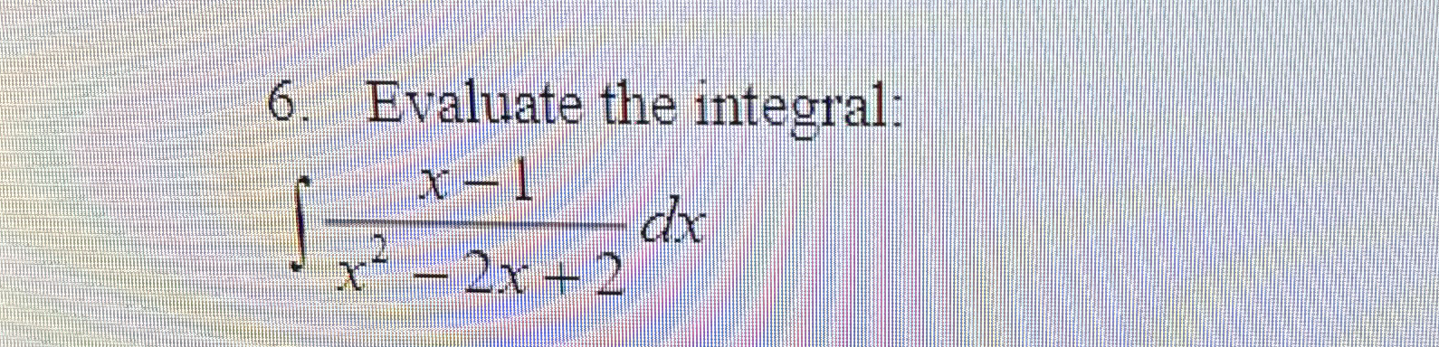 Solved Evaluate the integral:∫﻿﻿x-1x2-2x+2dx | Chegg.com