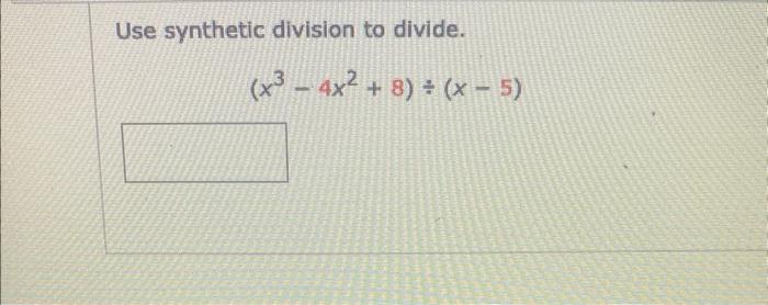 Solved Use synthetic division to divide. (x3−4x2+8)÷(x−5) | Chegg.com
