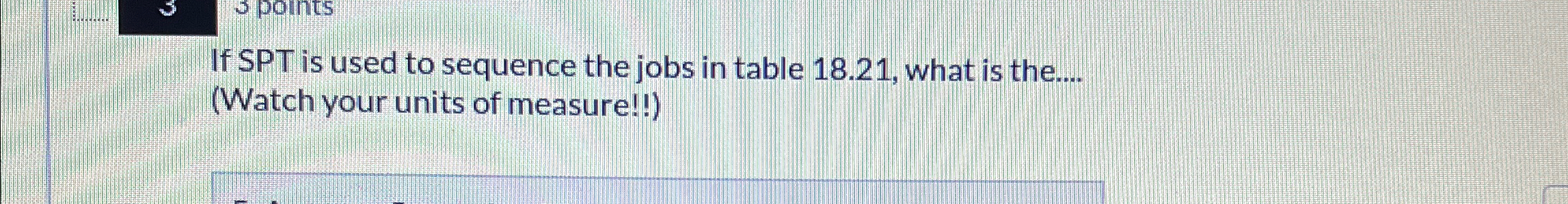 Solved If SPT is used to sequence the jobs in table 18.21, | Chegg.com