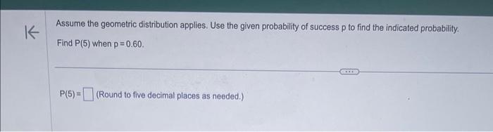 Solved Assume the geometric distribution applies. Use the | Chegg.com