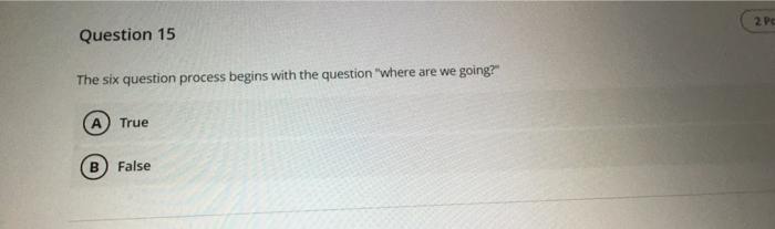 Solved Question 15 The six question process begins with the | Chegg.com
