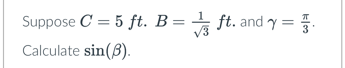 Solved Suppose C=5ft. B=132ft. ﻿and γ=π3. ﻿Calculate sin(β). | Chegg.com