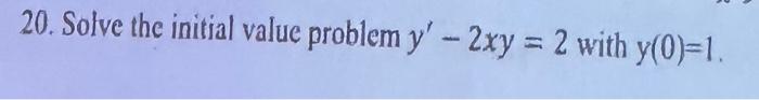 Solved 20. Solve the initial value problem y′−2xy=2 with | Chegg.com