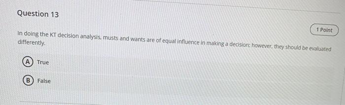 Solved Question 13 1 Point In doing the KT decision | Chegg.com