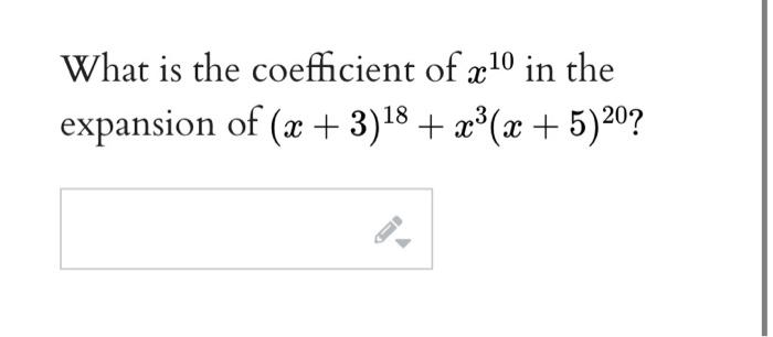 Solved What is the coefficient of x10 in the expansion of | Chegg.com