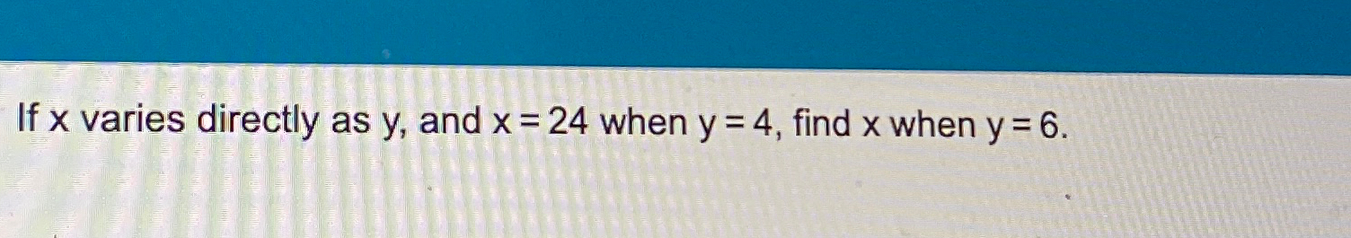 Solved If x ﻿varies directly as y, ﻿and x=24 ﻿when y=4, | Chegg.com