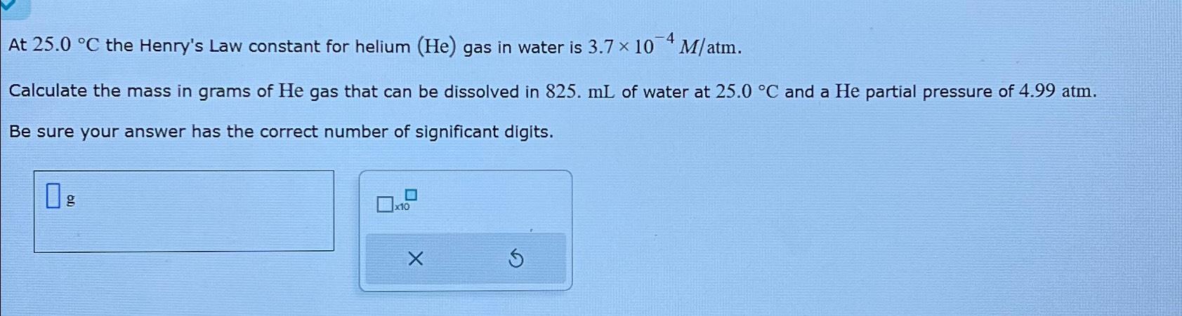 Solved At 25.0°C ﻿the Henry's Law constant for helium ( He ) | Chegg.com