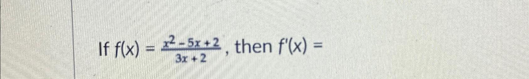 Solved If f(x)=x2-5x+23x+2, ﻿then f'(x)= | Chegg.com
