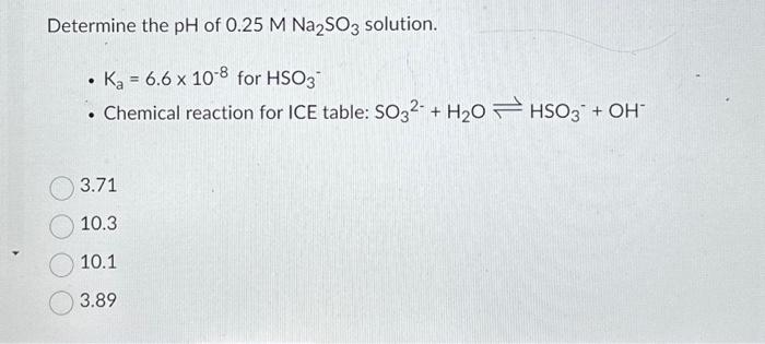 Solved Determine the pH of 0.25 M Na2SO3 solution. • K₂ = | Chegg.com