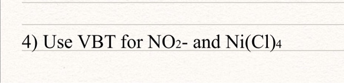 Solved 4) Use VBT for NO2- and Ni(C1)4 4) Use VBT for NO2- | Chegg.com