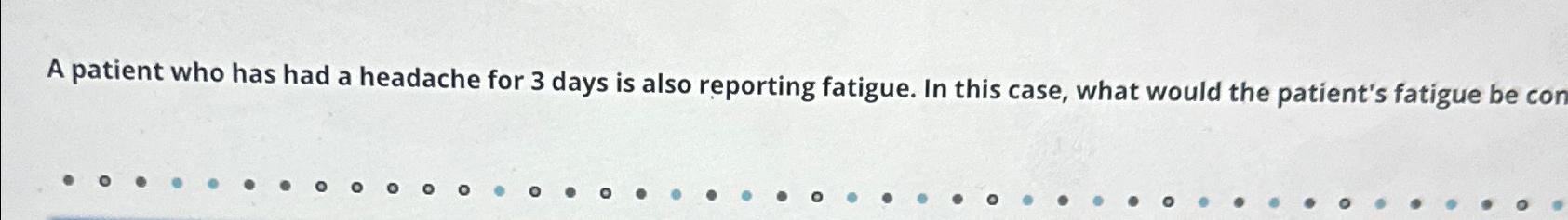 Solved A patient who has had a headache for 3 ﻿days is also | Chegg.com