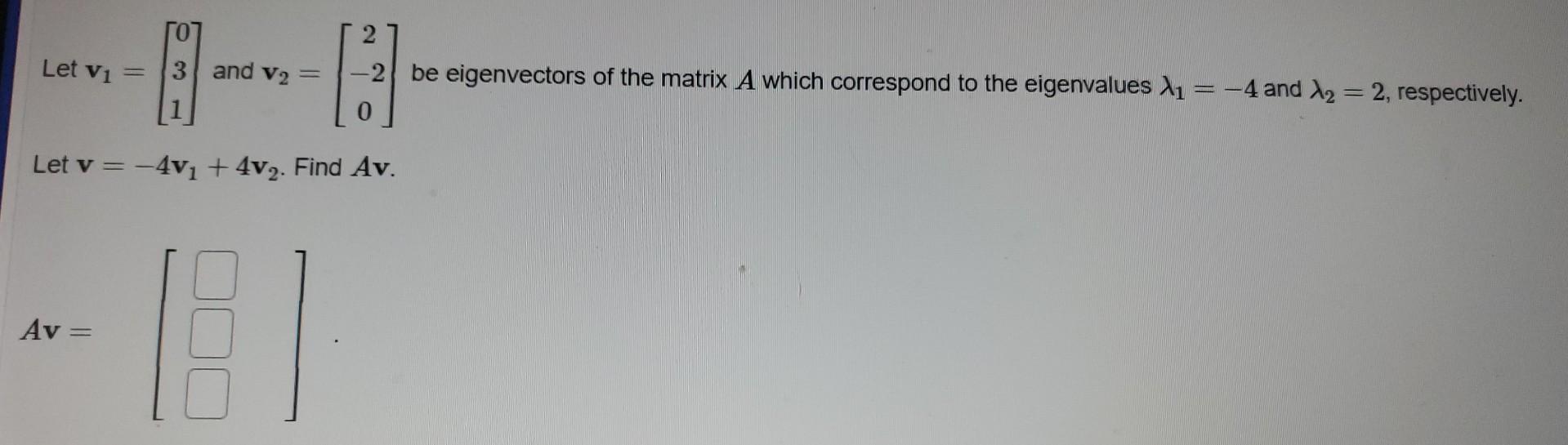 Solved Let v1=⎣⎡031⎦⎤ and v2=⎣⎡2−20⎦⎤ be eigenvectors of the | Chegg.com