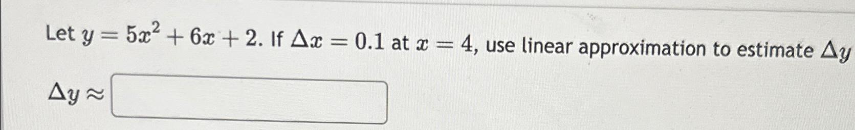 Solved Let y=5x2+6x+2. ﻿If Δx=0.1 ﻿at x=4, ﻿use linear | Chegg.com