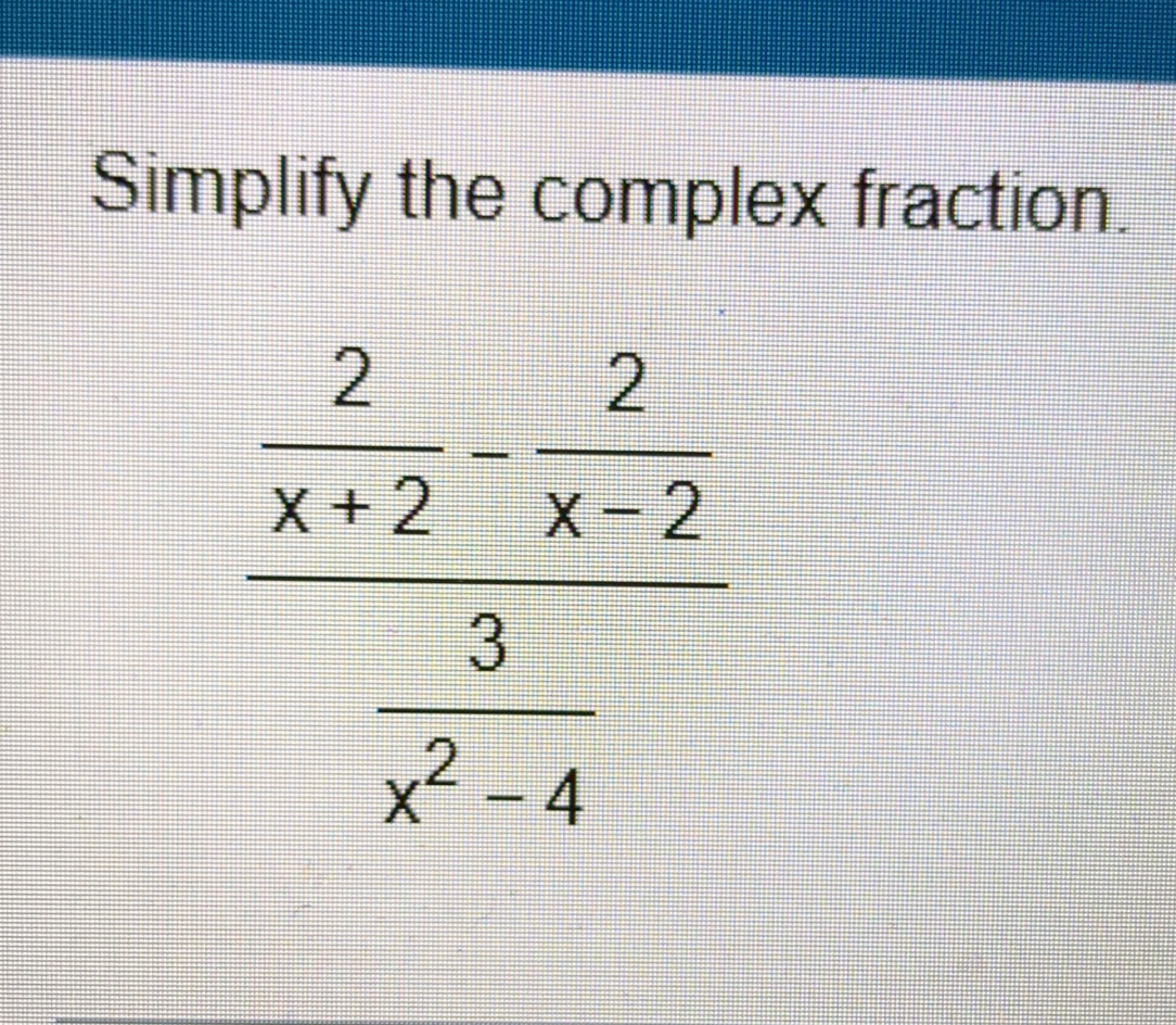 Solved Simplify the complex fraction.2x+2-2x-23x2-4 | Chegg.com