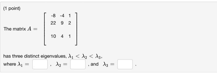 Solved A=⎣⎡−82210−494121⎦⎤ istinct eigenvalues, λ1