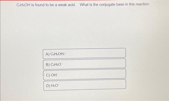 Solved URGENT! C6H6OH is found to be a weak acid. What is | Chegg.com