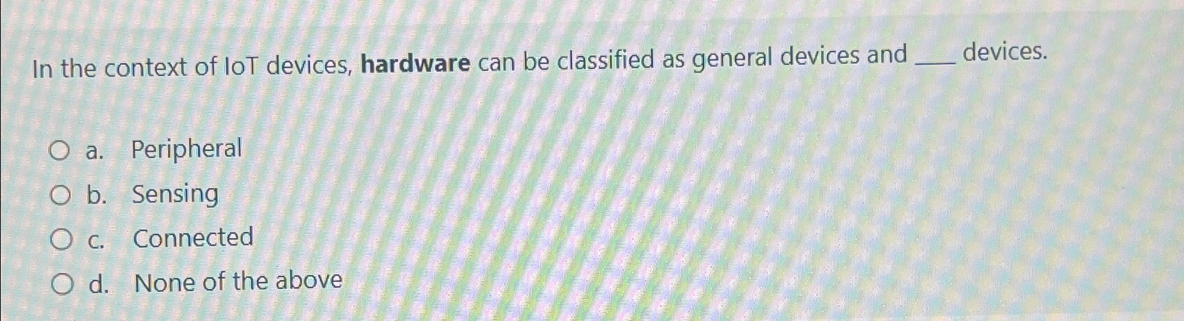 Solved In the context of loT devices, hardware can be | Chegg.com