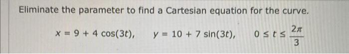 Solved Eliminate the parameter to find a Cartesian equation | Chegg.com