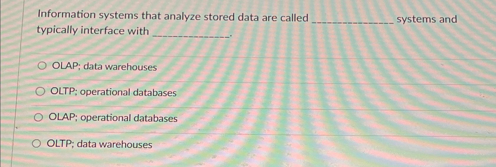Solved Information systems that analyze stored data are | Chegg.com