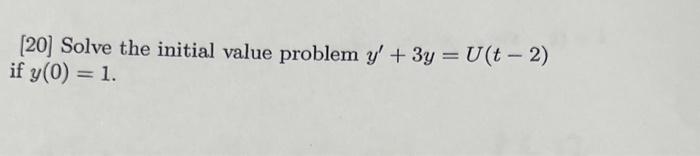 Solved [20] Solve the initial value problem y′+3y=U(t−2) if | Chegg.com