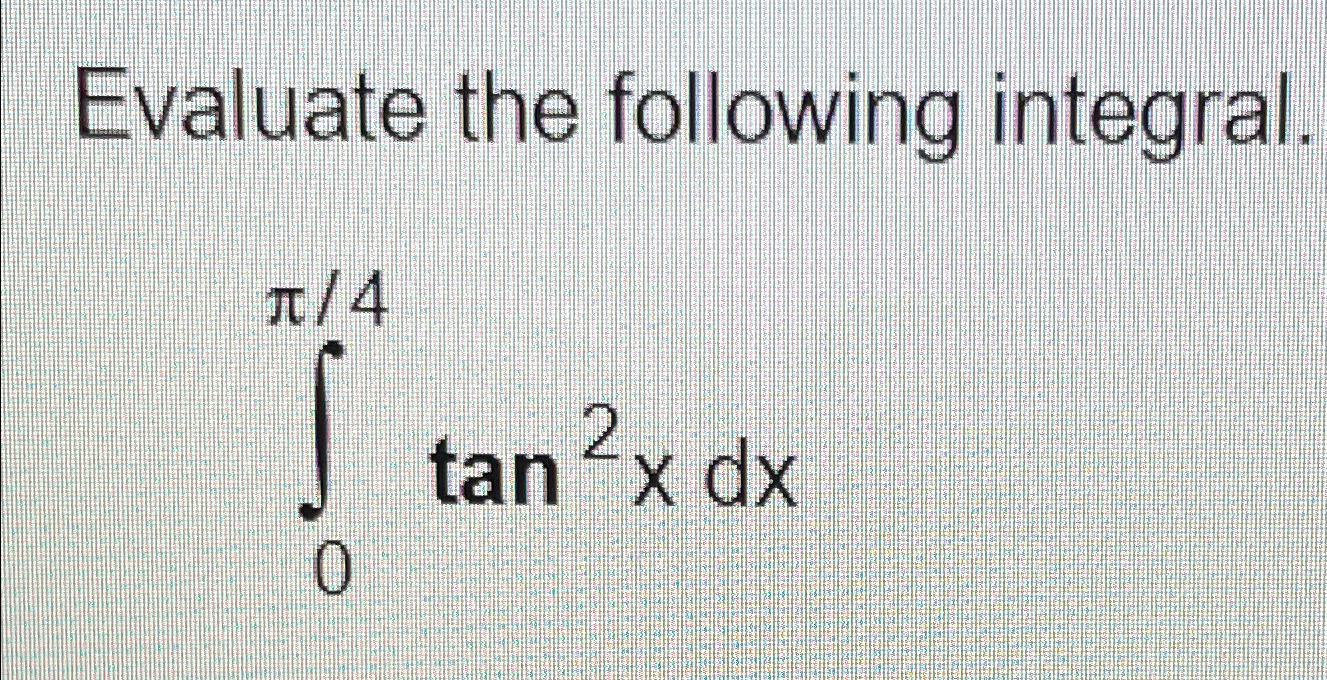 Solved Evaluate The Following Integral ∫0π4tan2 X Dx