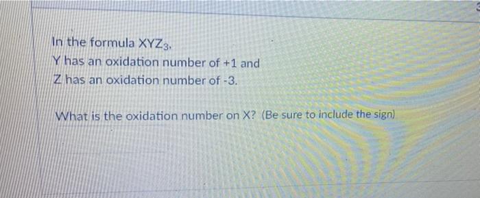 Solved In the formula XYZ3, Y has an oxidation number of +1 | Chegg.com
