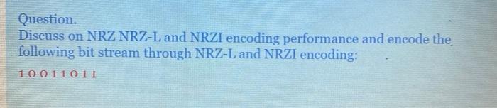 Solved Question Discuss on NRZ NRZ-L and NRZI encoding | Chegg.com