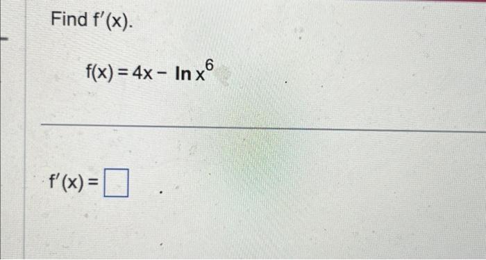 Solved Find f′(x) f(x)=4x−lnx6 f′(x)= | Chegg.com