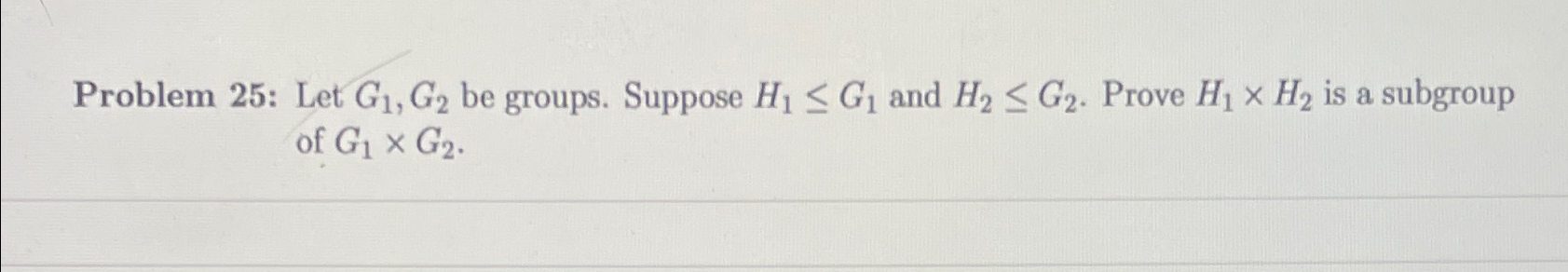 Solved Problem 25: Let G1,G2 ﻿be groups. Suppose H1≤G1 ﻿and | Chegg.com