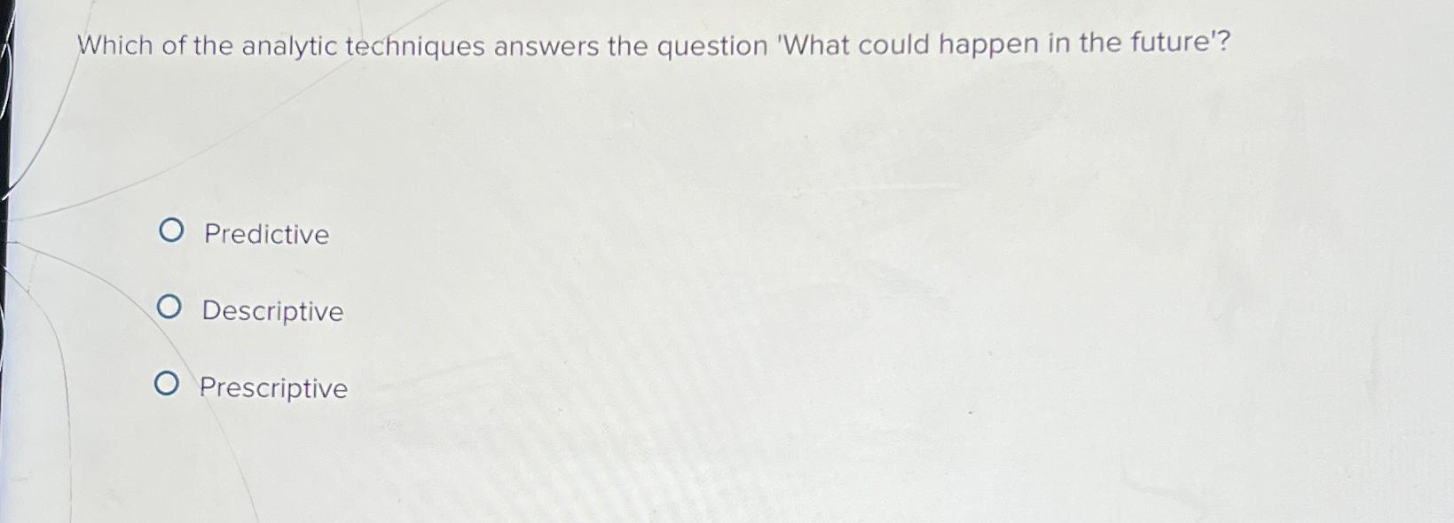 Solved Which of the analytic techniques answers the question | Chegg.com