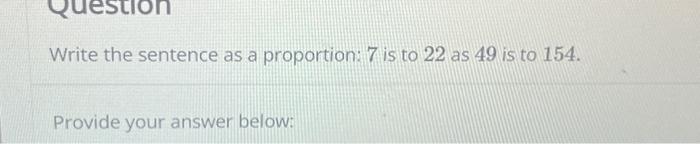 Solved stion Write the sentence as a proportion: 7 is to 22 | Chegg.com