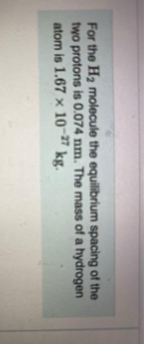 Solved For the H, molecule the equilibrium spacing of the | Chegg.com