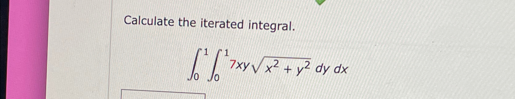 Solved Calculate the iterated integral.∫01∫017xyx2+y22dydx | Chegg.com