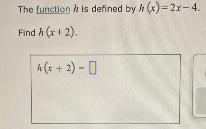 Solved The function h is defined by h(x)=2x−4. Find h(x+2) | Chegg.com