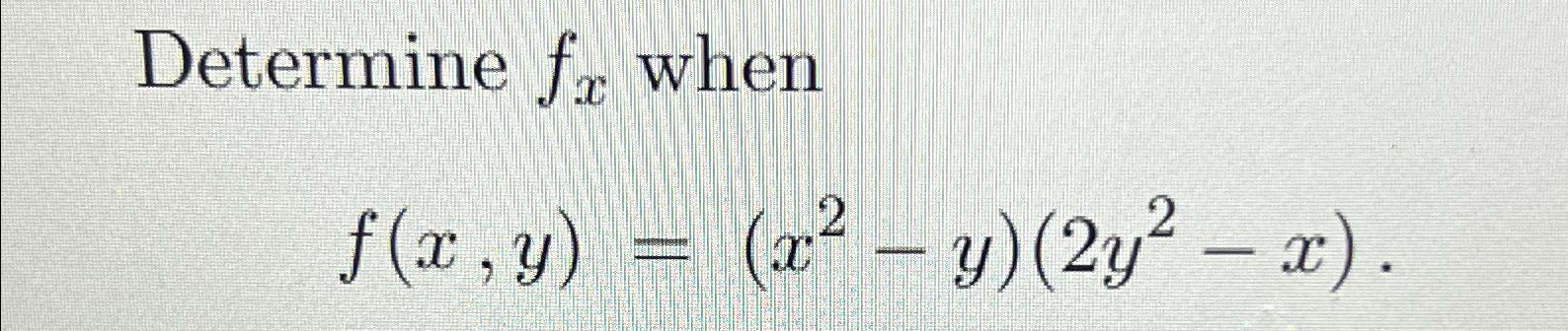 Solved Determine fx ﻿whenf(x,y)=(x2-y)(2y2-x) | Chegg.com