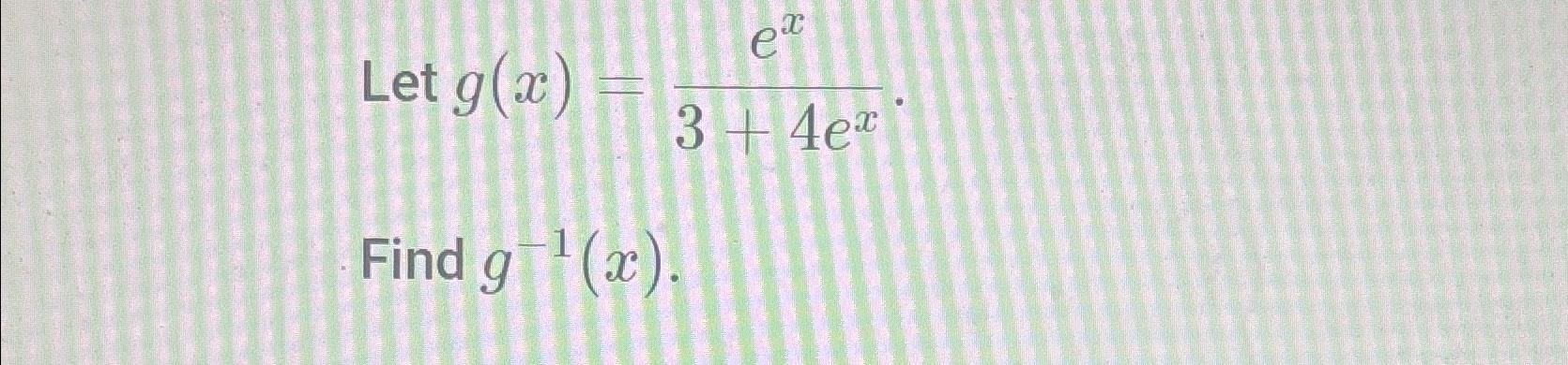 Solved Let g(x)=ex3+4ex ﻿Find g-1(x) | Chegg.com