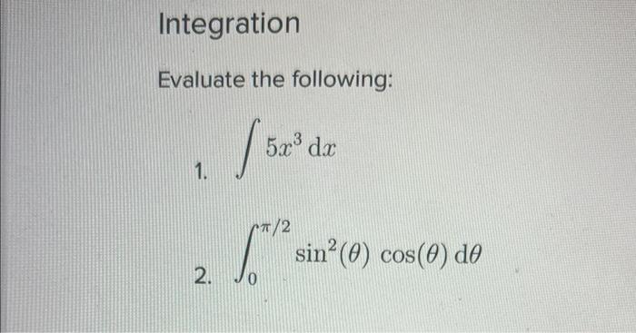 Solved Integration Evaluate the following: 1. ∫5x3 dx 2. | Chegg.com