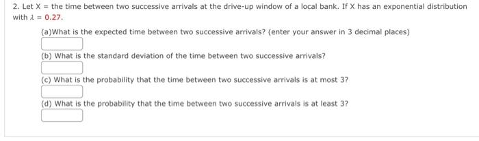 Solved 2. Let X= the time between two successive arrivals at | Chegg.com
