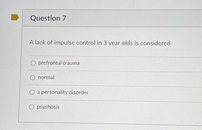 Solved Question 7 A lack of impulse control in 3 year olds | Chegg.com